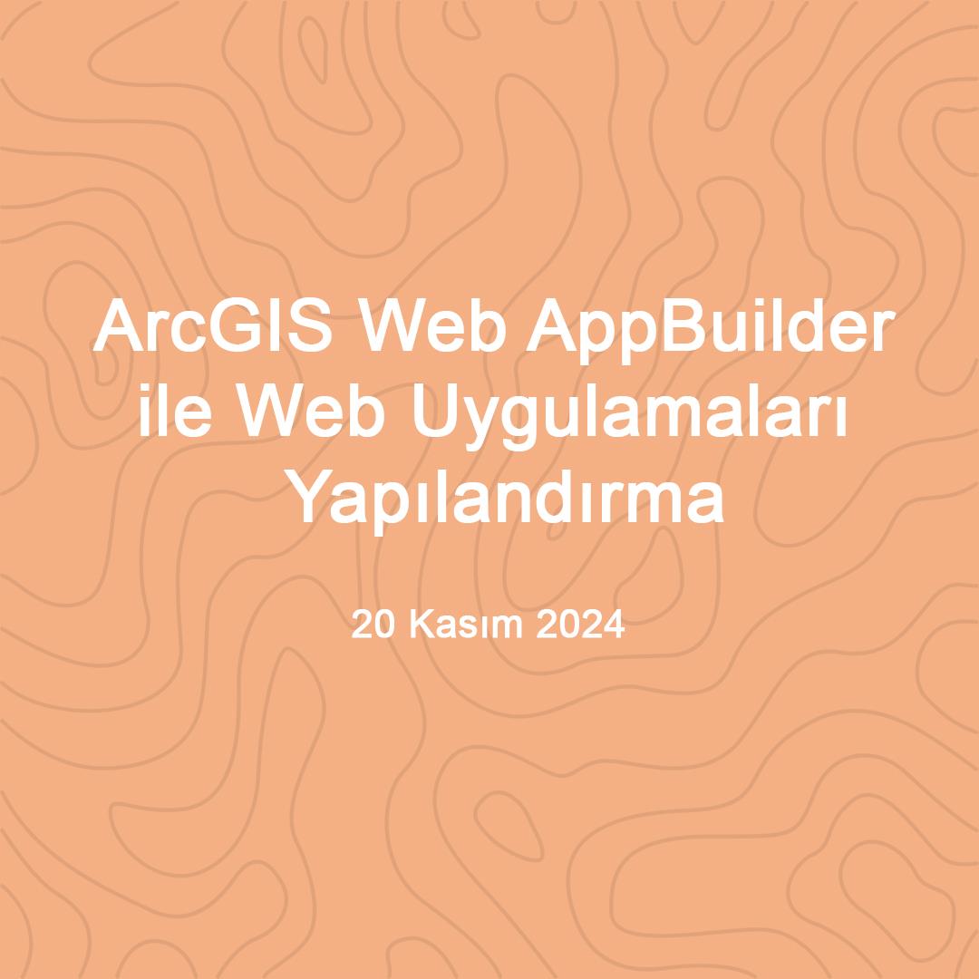 ArcGIS Web AppBuilder ile Web Uygulamaları Yapılandırma