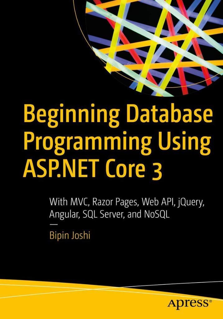 Beginning Database Programming Using ASP.NET Core 3: With MVC, Razor Pages, Web API, jQuery ...