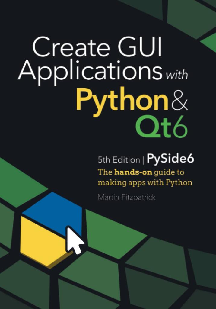 Create GUI Applications with Python & Qt6 (PySide6 Edition): The hands-on guide to making apps ...