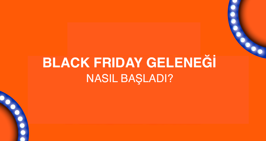 Black Friday’in Tarihi: Bu Alışveriş Geleneği Nasıl Başladı?