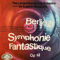 HECTOR BERLIOZ & SIR EUGENE GOOSSENS & THE LONDON SYMPHONY ORCHESTRA - SYMPHONIE FANTASTIQUE