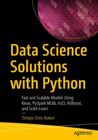 Data Science Solutions with Python: Fast and Scalable Models Using Keras, PySpark MLlib, H2O ...