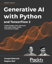 Generative AI with Python and TensorFlow 2: Create images, text, and music with VAEs, GANs ...